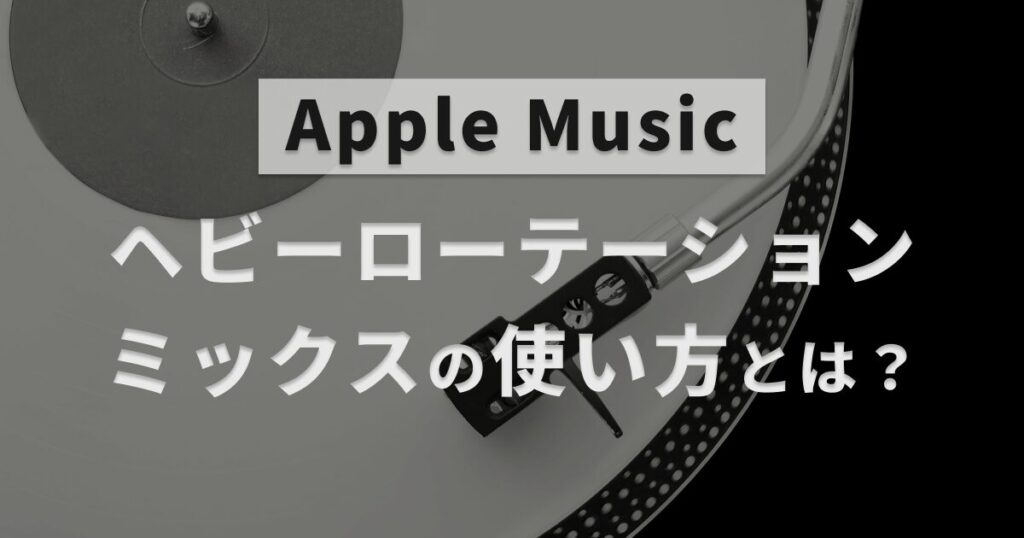 Apple Musicのヘビーローテーションミックスを解説！【作業用にも】｜なもろぐ